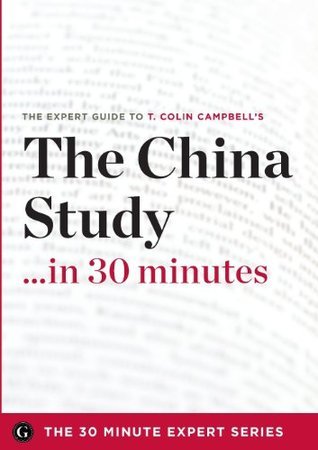 The China Study in 30 Minutes - The Expert Guide to T. Colin Campbell's ...