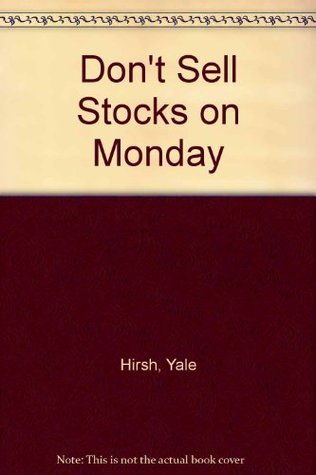 Don't Sell Stocks on Monday: An Almanac for Traders, Brokers and Stock ...