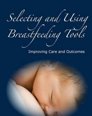 Selecting and Using Breastfeeding Tools: Improving Care and Outcomes by ...