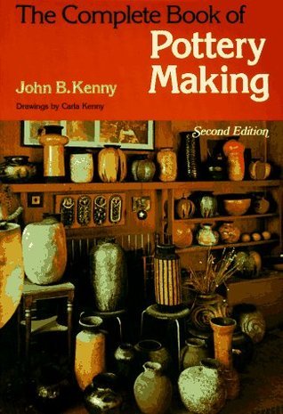 The Complete Book of Pottery Making by John B. Kenny | Goodreads