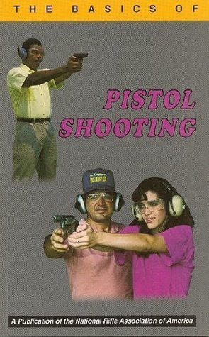 BASICS OF PISTOL SHOOTING by NRA | Goodreads