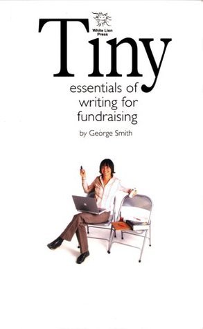 Tiny Essentials of Writing for Fundraising by George Smith | Goodreads