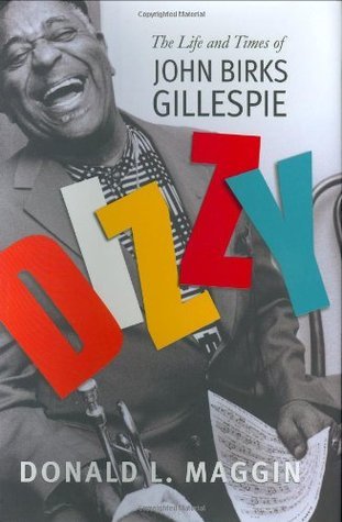 Dizzy: The Life and Times of John Birks Gillespie by Donald L. Maggin ...