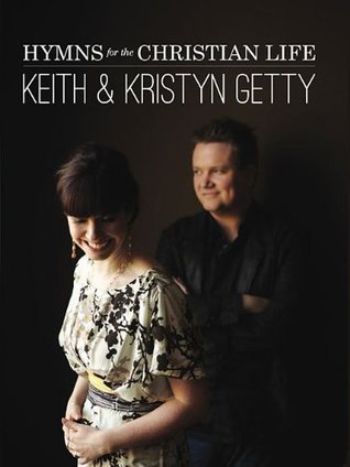 Keith & Kristyn Getty - Hymns for the Christian Life by Keith Getty ...