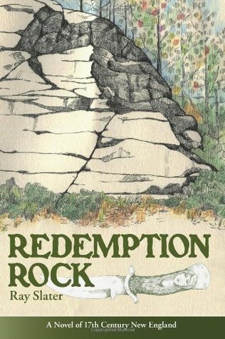Redemption Rock: A Novel of 17th Century New England by Ray L. Slater ...