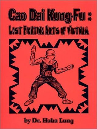 Cao Dai Kung-Fu: Lost Fighting Arts of Vietnam by Haha Lung | Goodreads