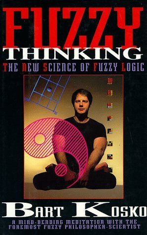 Fuzzy Thinking: The New Science of Fuzzy Logic by Bart Kosko | Goodreads