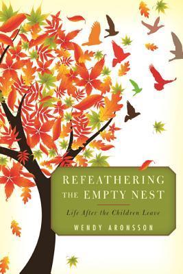 Refeathering the Empty Nest: Life After the Children Leave by Wendy ...
