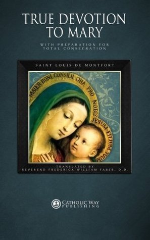 True Devotion to Mary: With Preparation for Total Consecration by Louis ...