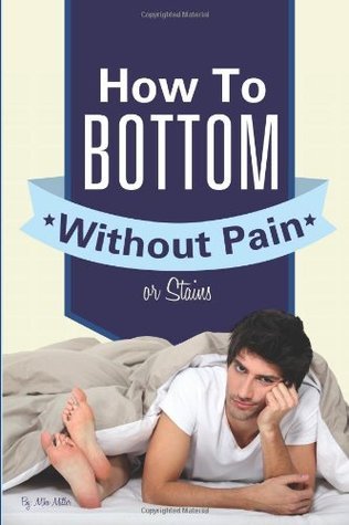 How To Bottom Without Pain Or Stains by Mike Miller | Goodreads