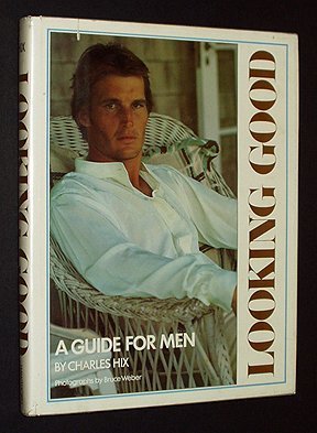 Looking Good: A Guide for Men by Charles Hix | Goodreads