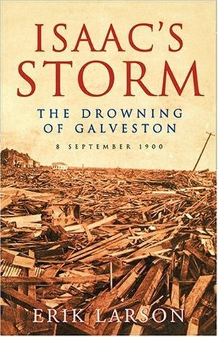 Isaac's Storm: The Drowning of Galveston by Erik Larson | Goodreads
