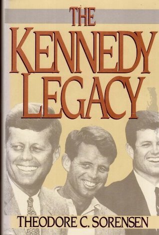 The Kennedy Legacy by Theodore C. Sorensen | Goodreads