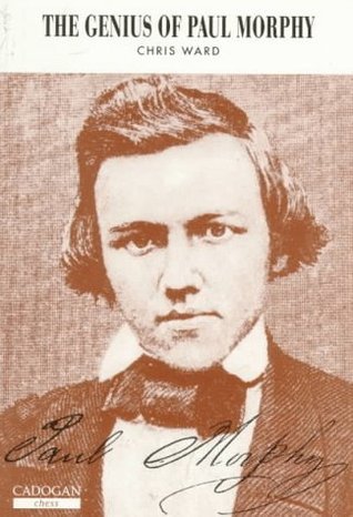 Genius of Paul Morphy by Chris Ward | Goodreads