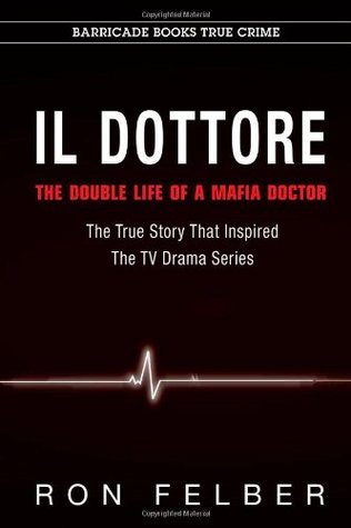 Il Dottore: The Double Life of a Mafia Doctor by Ron Felber | Goodreads