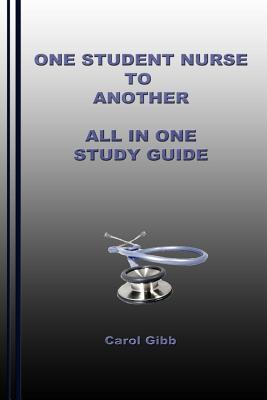 One Student Nurse To Another All In One Study Guide by Carol Gibb ...