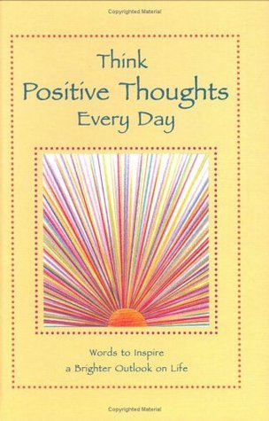 Think Positive Thoughts Every Day: Words to Inspire a Brighter Outlook ...