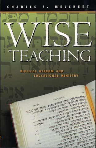 Wise Teaching: Biblical Wisdom and Educational Ministry by Charles F ...