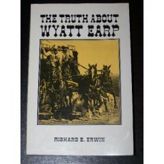 The Truth About Wyatt Earp by Richard Erwin | Goodreads
