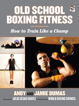 Old School Boxing Fitness: How to Train Like a Champ by Andy Dumas ...