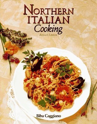 Northern Italian Cooking by Biba Caggiano | Goodreads
