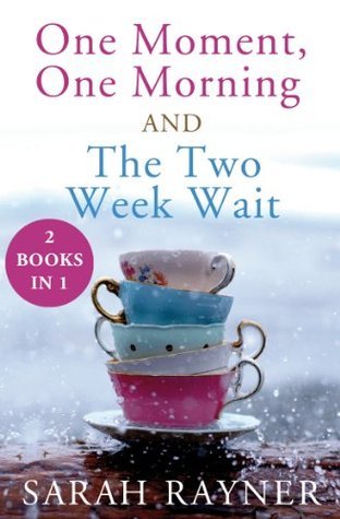 One Moment, One Morning and The Two Week Wait by Sarah Rayner | Goodreads