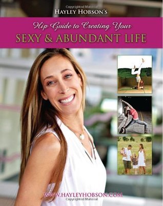 Hayley Hobson's Hip Guide to Creating Your Sexy & Abundant Life by ...
