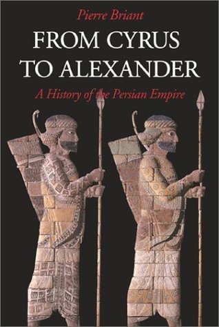 From Cyrus to Alexander: A History of the Persian Empire by Pierre ...