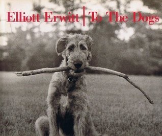 Elliott Erwitt: To the Dogs by Elliott Erwitt | Goodreads
