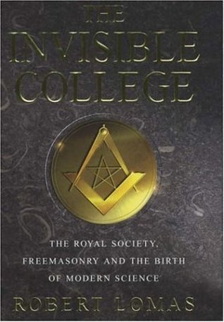The Invisible College: The Royal Society, Freemasonry and the Birth of ...