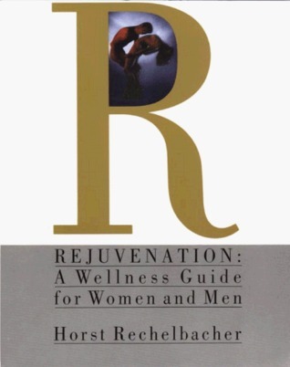Rejuvenation: A Wellness Guide for Women and Men by Horst Rechelbacher ...