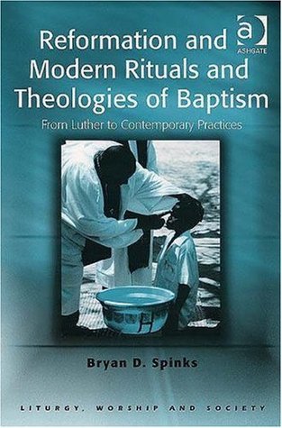 Reformation and Modern Rituals and Theologies of Baptism by Bryan D ...