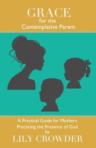 Grace for the Contemplative Parent by Lily Crowder | Goodreads