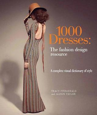1000 Dresses: The Fashion Design Resource by Tracy Fitzgerald | Goodreads