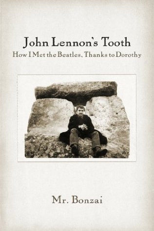 John Lennon's Tooth: How I Met the Beatles, Thanks to Dorothy by Mr ...