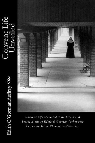 Convent Life Unveiled: The Trials and Persecutions of Edith O'Gorman by ...
