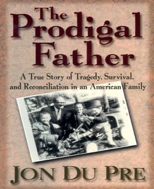 The Prodigal Father: A True Story of Tragedy, Survival, and ...