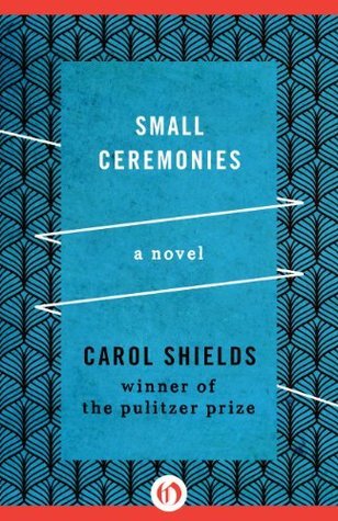 Small Ceremonies: A Novel by Carol Shields | Goodreads