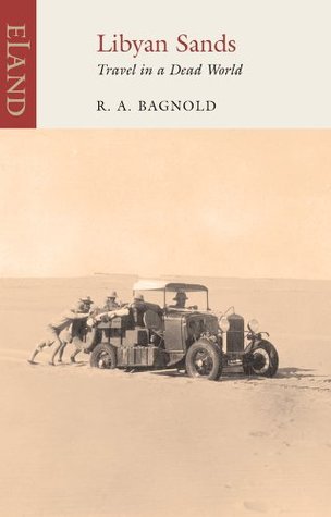 Libyan Sands: Travel in a Dead World by Ralph Alger Bagnold | Goodreads