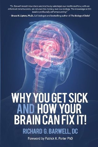 Why You Get Sick and How Your Brain Can Fix It! by Richard Barwell ...