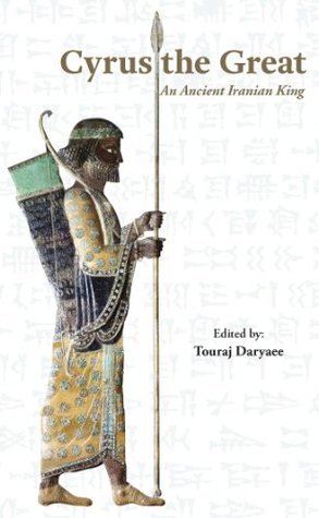 Cyrus the Great: An Ancient Iranian King by Touraj Daryaee | Goodreads