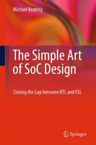 The Simple Art of SoC Design: Closing the Gap between RTL and ESL by ...
