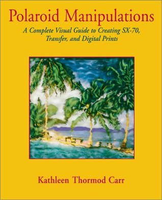Polaroid Manipulations: A Complete Visual Guide to Creating SX-70 ...