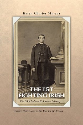The 1st Fighting Irish: The 35th Indiana Volunteer Infantry: Hoosier ...