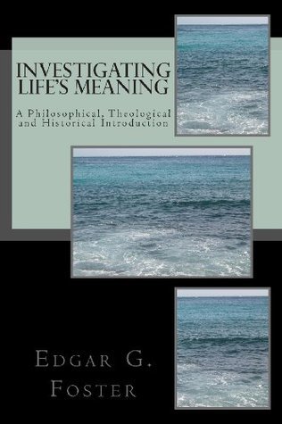 Investigating Life's Meaning: A Philosophical, Theological and ...