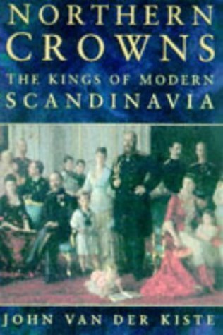 Northern Crowns: The Kings of Modern Scandinavia by John van der Kiste ...