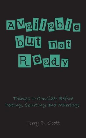 Available But Not Ready: Things to Consider before Dating, Courting and ...