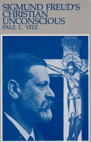 Sigmund Freud's Christian Unconscious by Paul C. Vitz | Goodreads