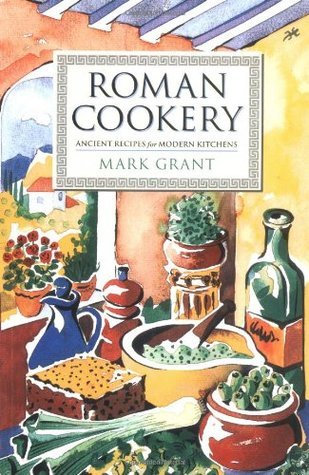 Roman Cookery: Ancient Recipes for Modern Kitchens by Mark Grant ...