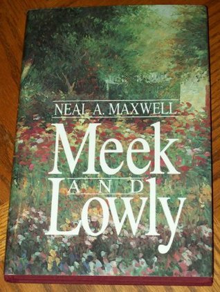 Meek and Lowly by Neal A. Maxwell | Goodreads